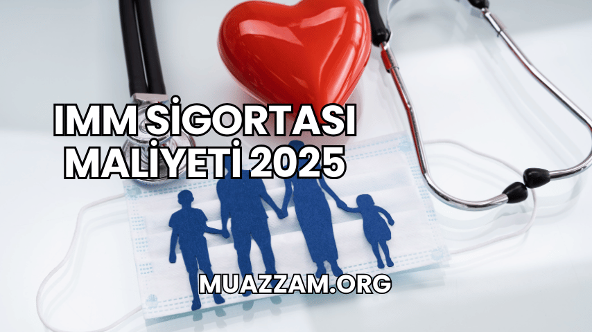 IMM Sigortası Maliyeti 2025 - Muazzam